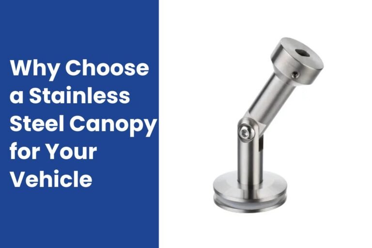Why Choose a Stainless Steel Canopy for Your Vehicle