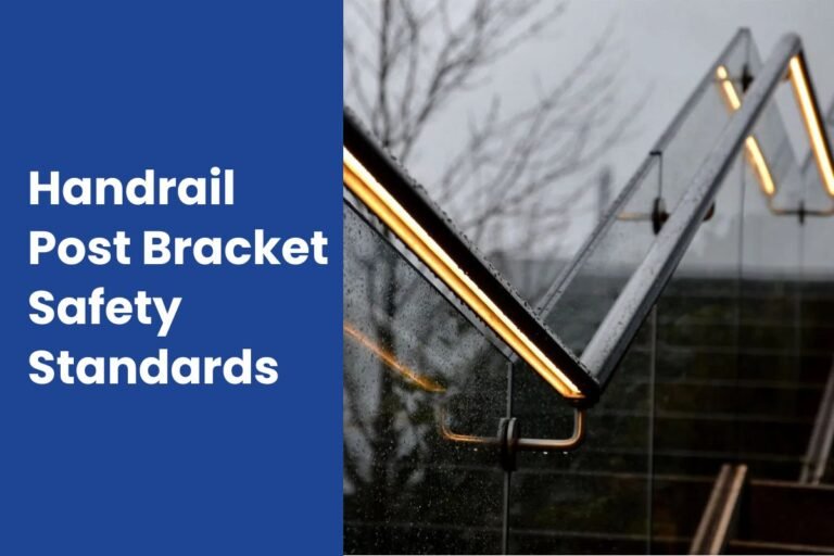 Handrail Post Bracket Safety Standards: CE & Metal Grade Guide